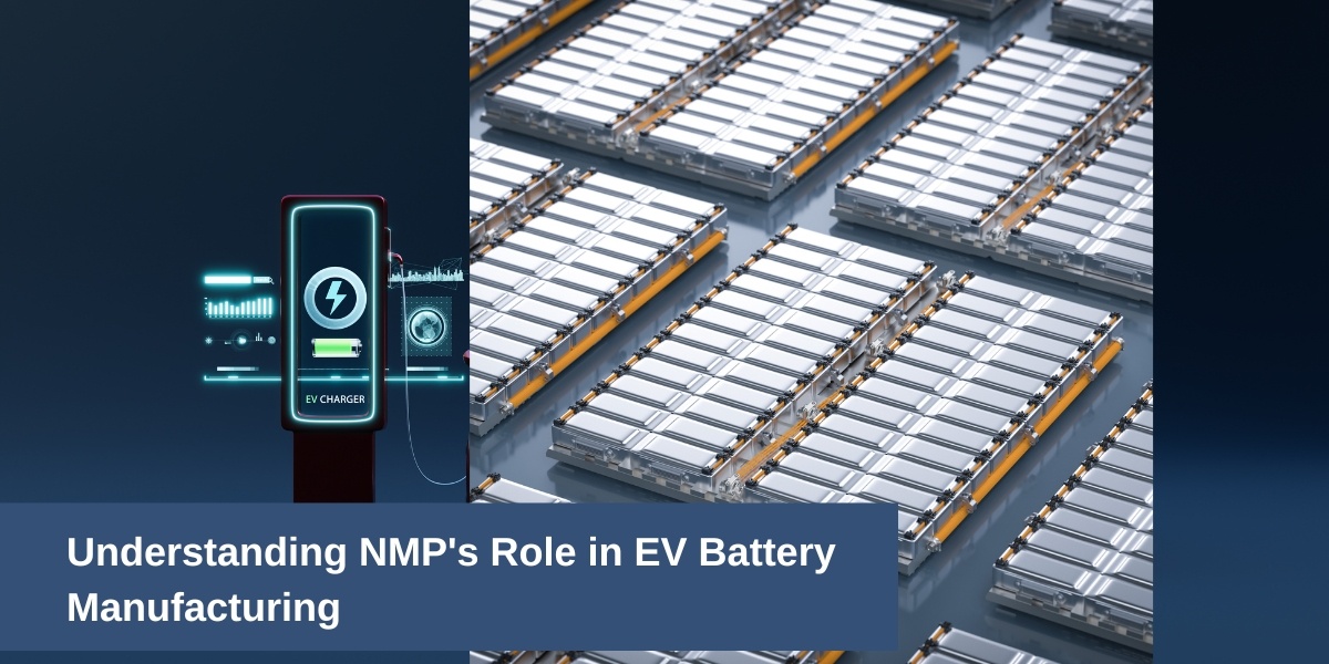 Understanding NMP's Role in EV Battery Manufacturing